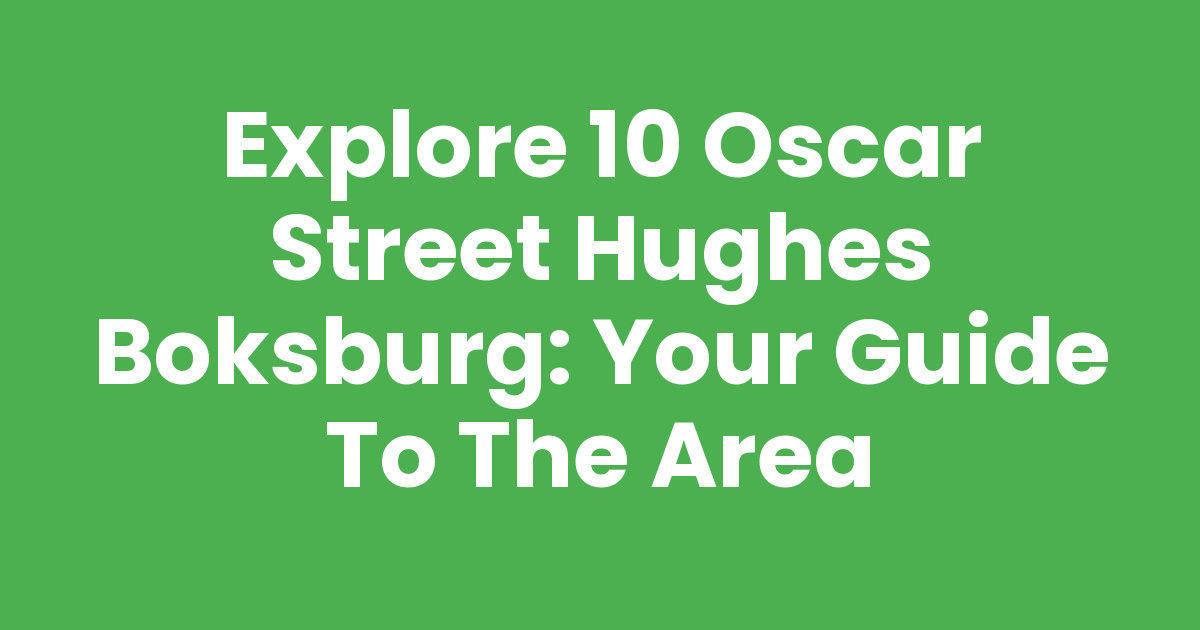 Explore 10 Oscar Street Hughes Boksburg: Your Guide to the Area