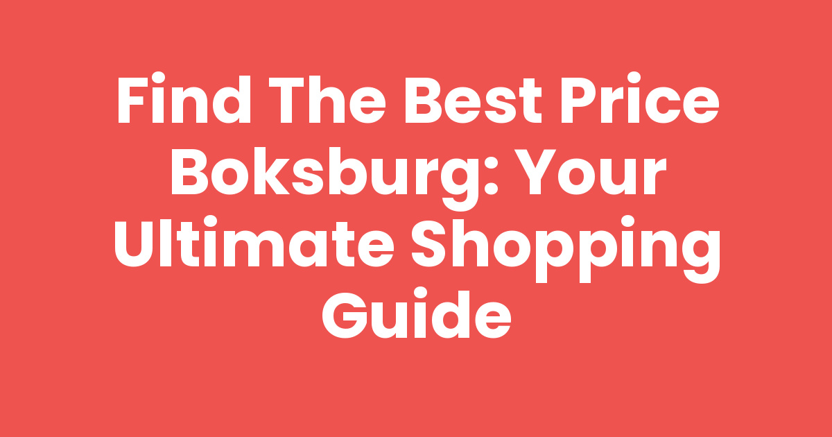 Find the Best Price Boksburg: Your Ultimate Shopping Guide