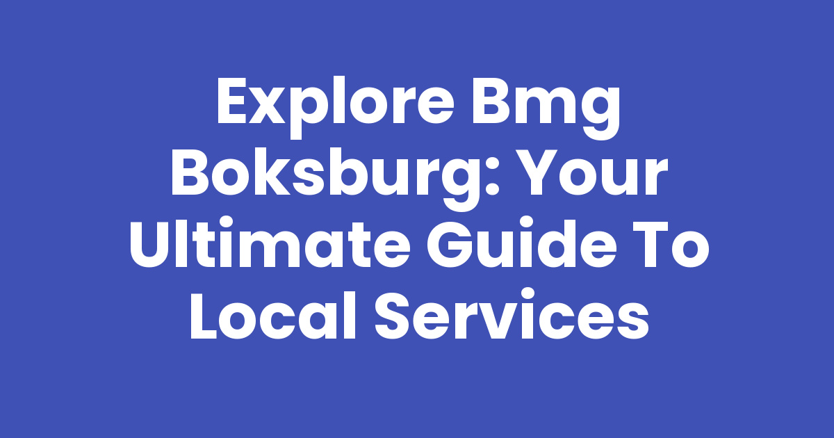 Explore Bmg Boksburg: Your Ultimate Guide to Local Services