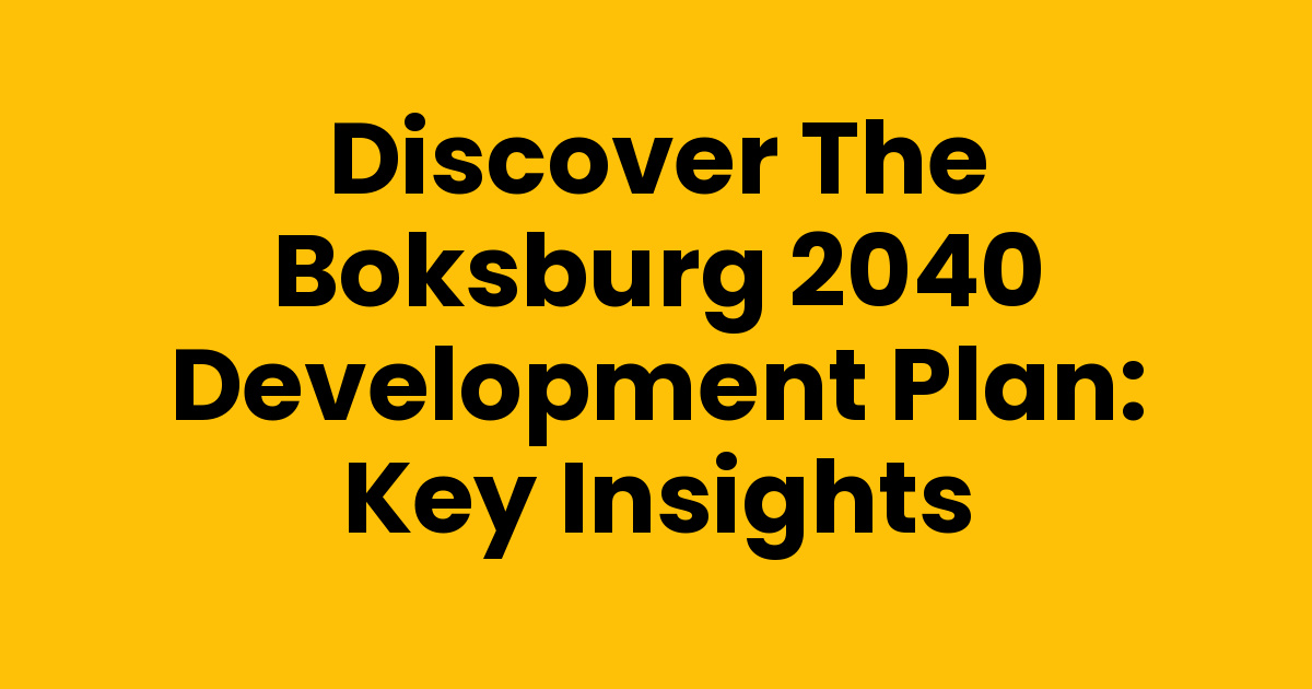 Discover the Boksburg 2040 Development Plan: Key Insights