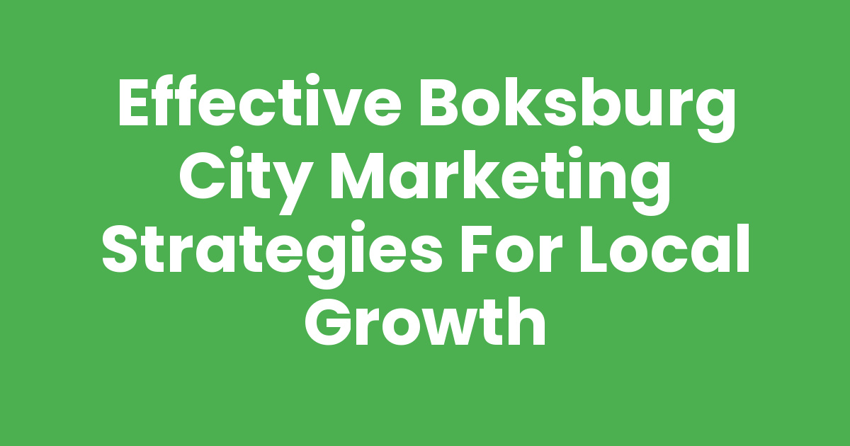 Effective Boksburg City Marketing Strategies for Local Growth