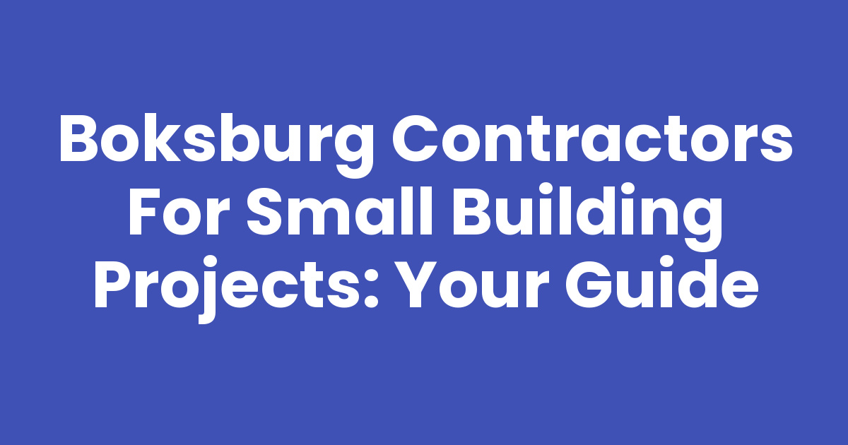 Boksburg Contractors for Small Building Projects: Your Guide