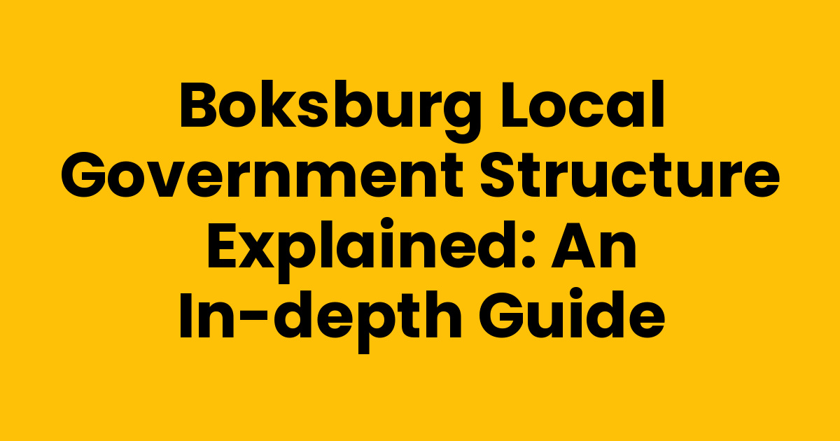 Boksburg Local Government Structure Explained: An In-Depth Guide
