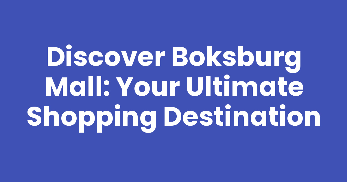 Discover Boksburg Mall: Your Ultimate Shopping Destination