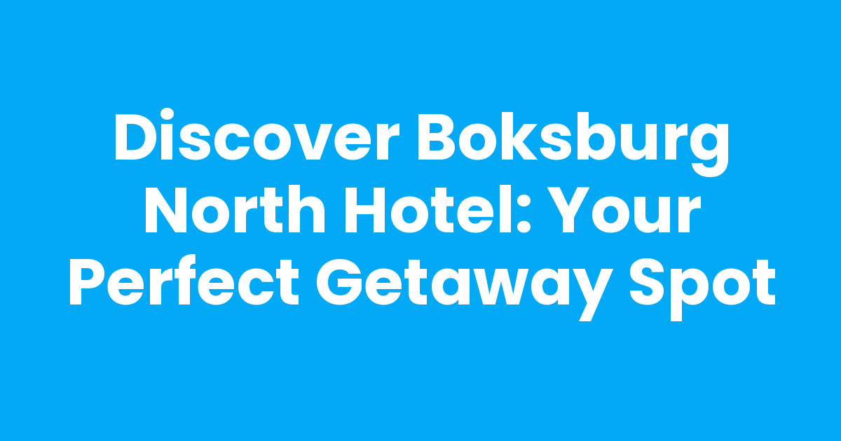 Discover Boksburg North Hotel: Your Perfect Getaway Spot