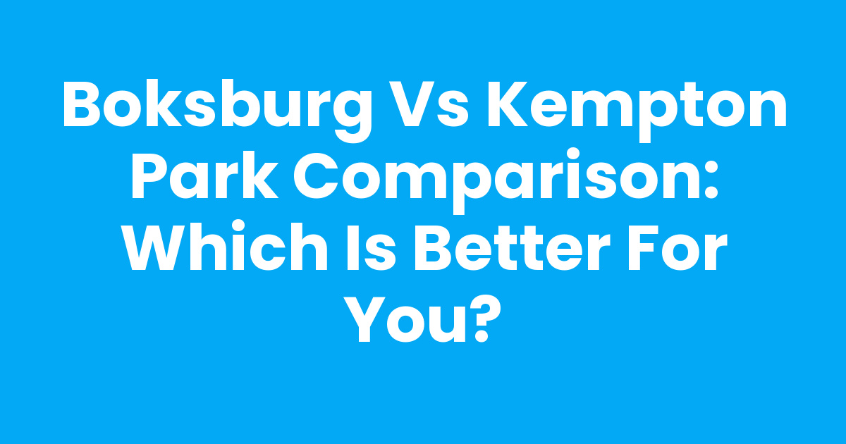 Boksburg vs Kempton Park Comparison: Which is Better for You?