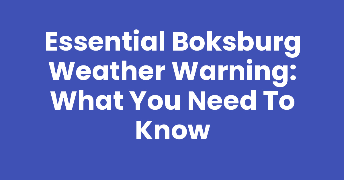 Essential Boksburg Weather Warning: What You Need to Know