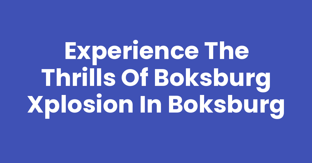 Experience the Thrills of Boksburg Xplosion in Boksburg