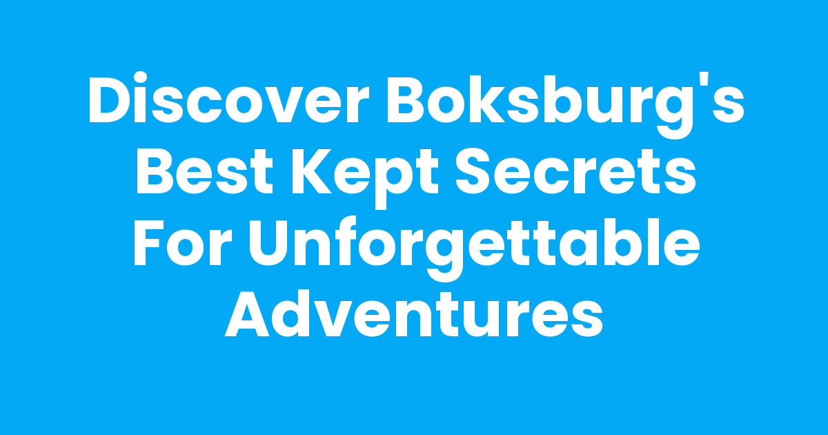 Discover Boksburg's Best Kept Secrets for Unforgettable Adventures