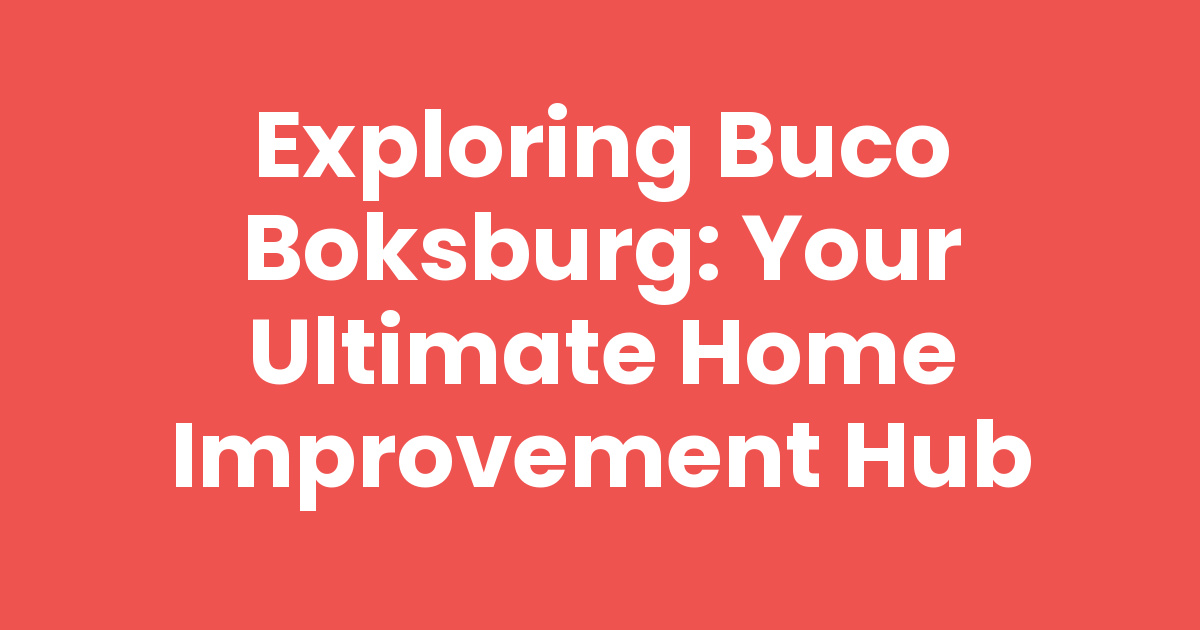 Exploring Buco Boksburg: Your Ultimate Home Improvement Hub