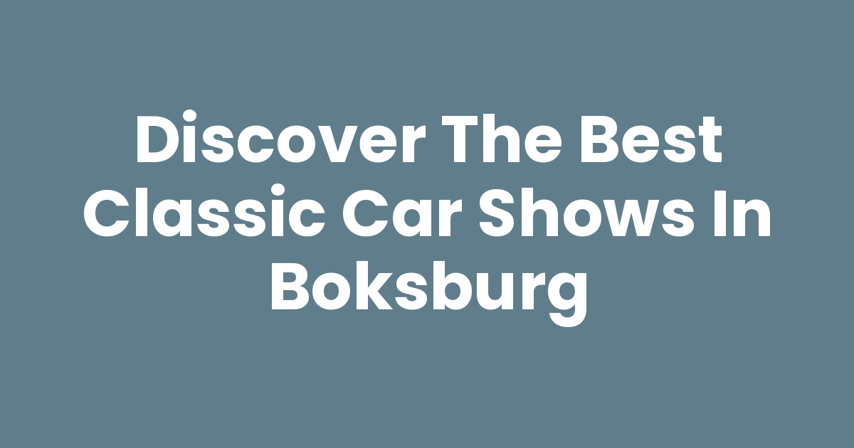 Discover the Best Classic Car Shows in Boksburg