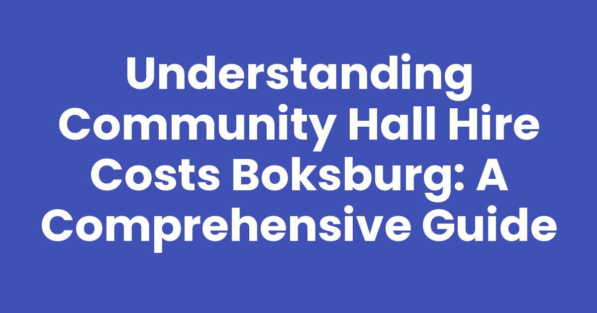 Understanding Community Hall Hire Costs Boksburg: A Comprehensive Guide