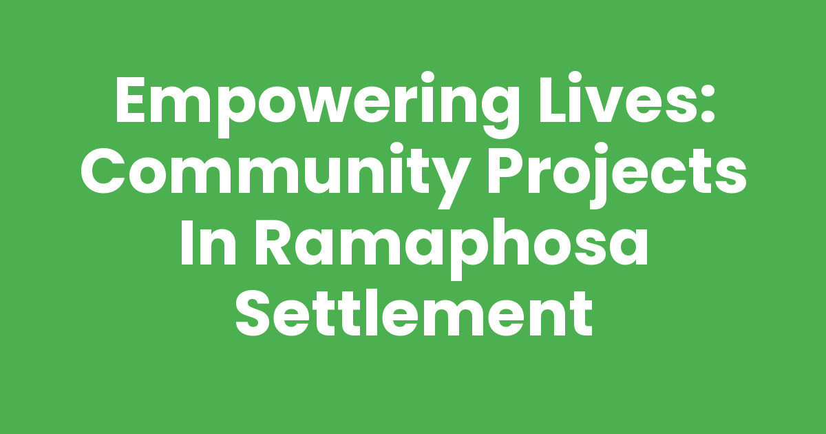 Empowering Lives: Community Projects in Ramaphosa Settlement
