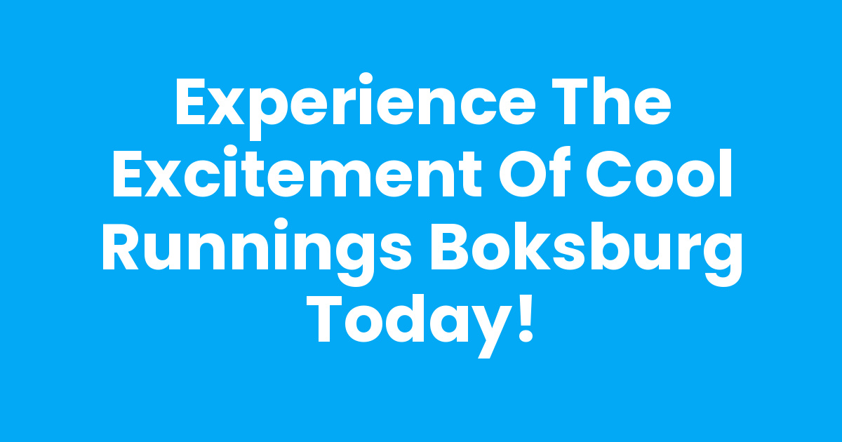 Experience the Excitement of Cool Runnings Boksburg Today!