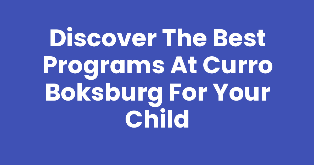 Discover the Best Programs at Curro Boksburg for Your Child