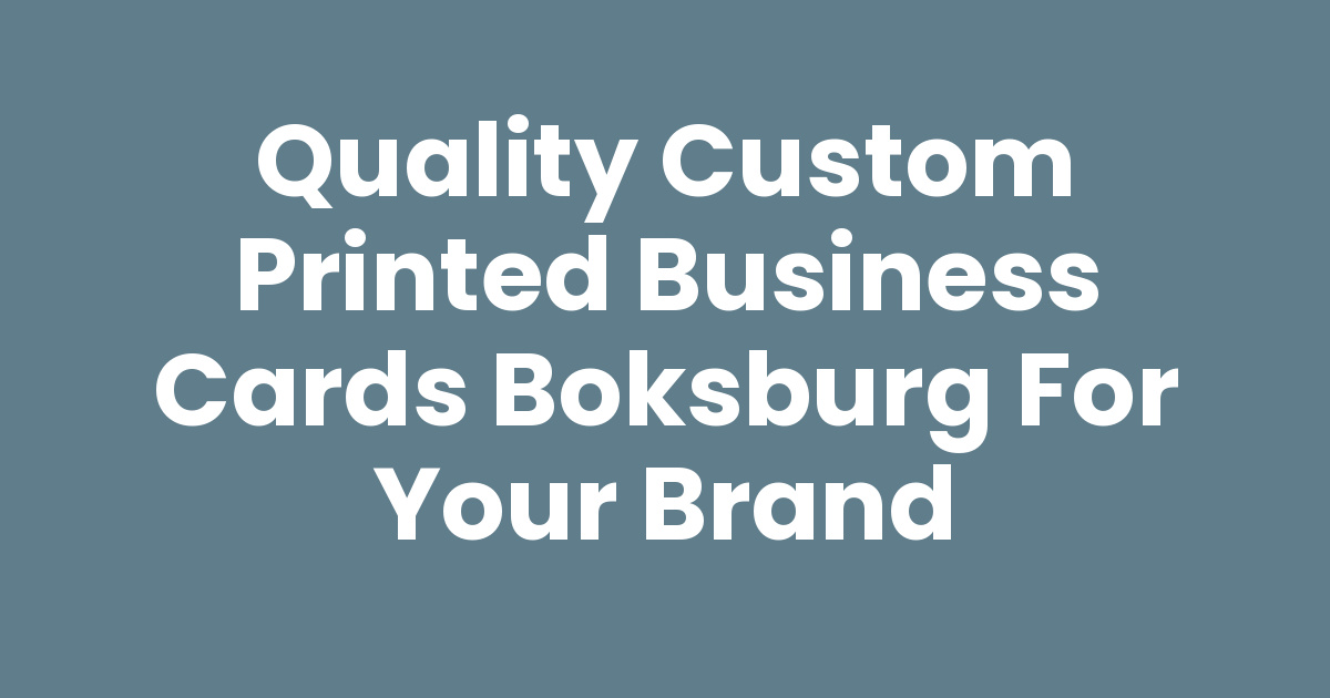 Quality Custom Printed Business Cards Boksburg for Your Brand