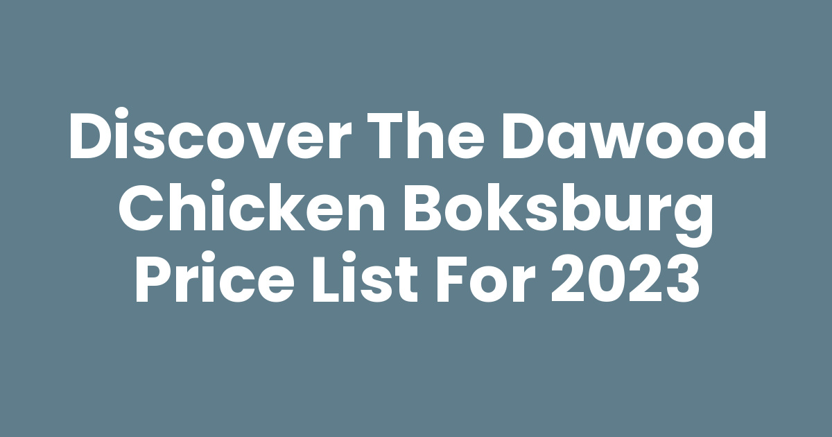Discover the Dawood Chicken Boksburg Price List for 2023
