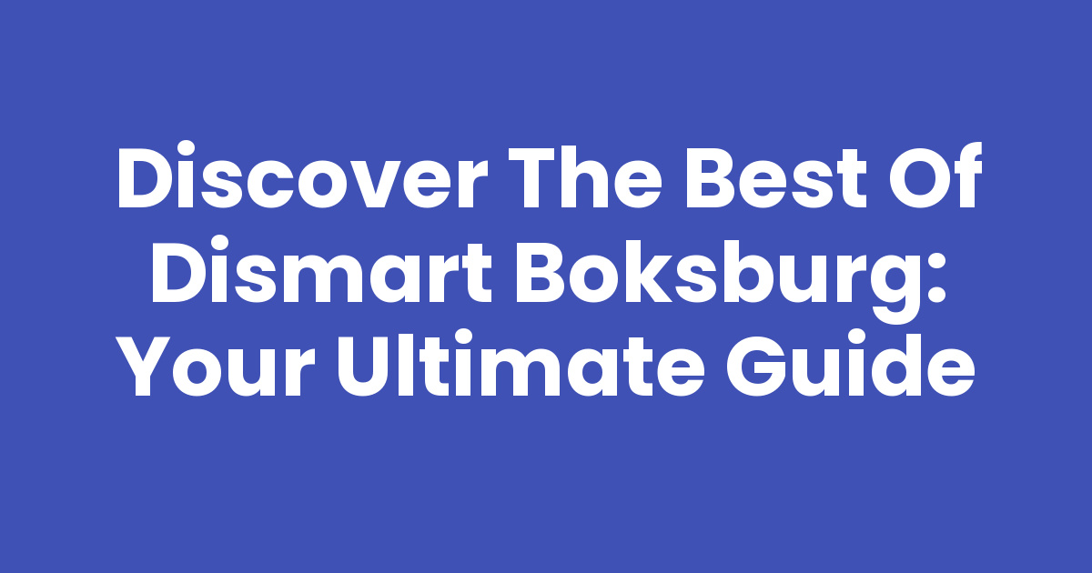 Discover the Best of Dismart Boksburg: Your Ultimate Guide