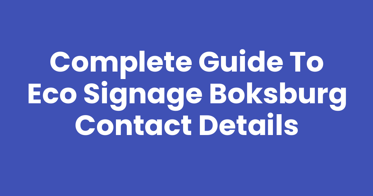 Complete Guide to Eco Signage Boksburg Contact Details