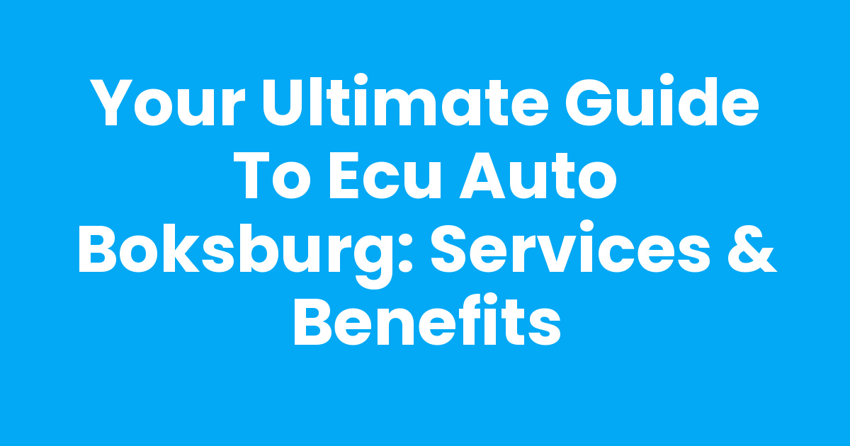 Your Ultimate Guide to Ecu Auto Boksburg: Services & Benefits