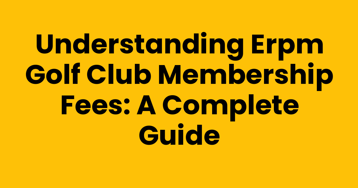 Understanding ERPM Golf Club Membership Fees: A Complete Guide