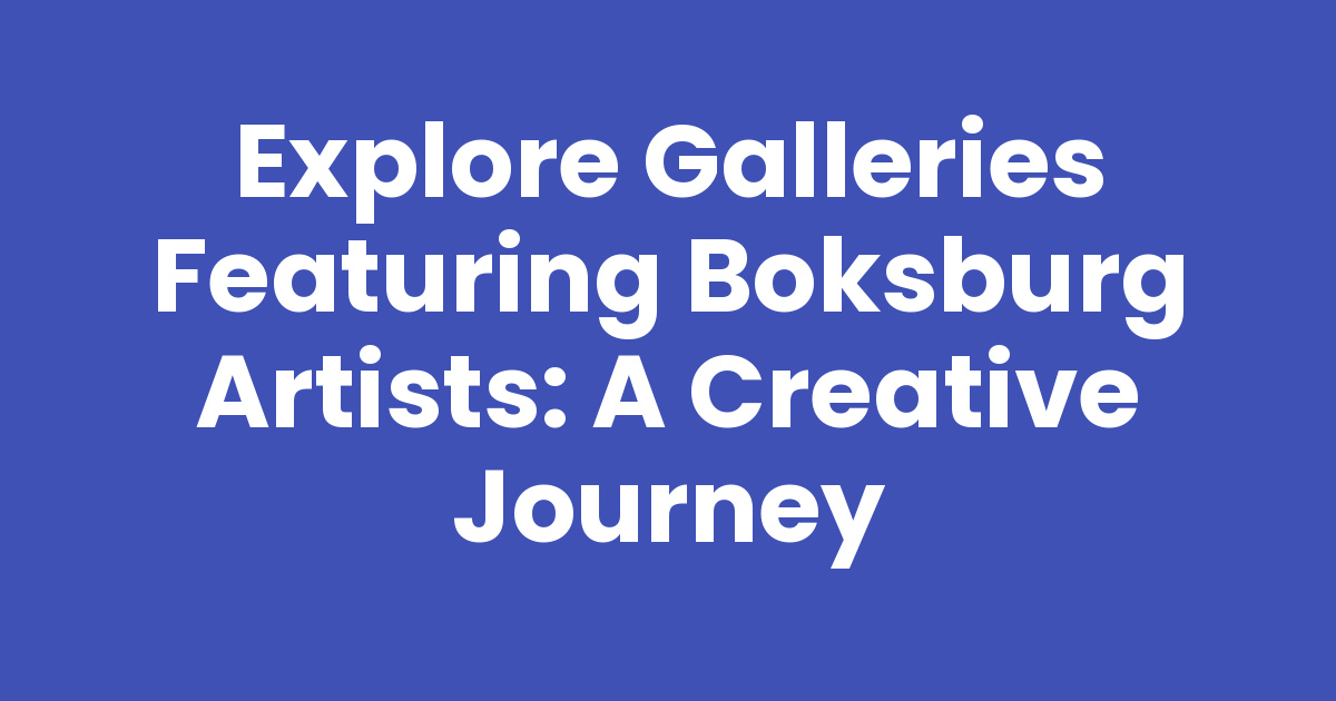 Explore Galleries Featuring Boksburg Artists: A Creative Journey