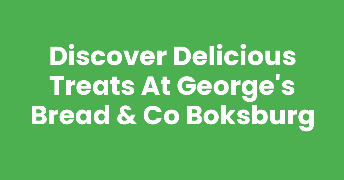 Discover Delicious Treats at George's Bread & Co Boksburg