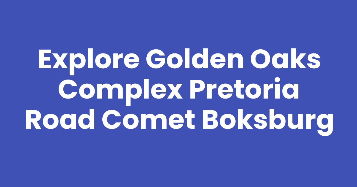 Explore Golden Oaks Complex Pretoria Road Comet Boksburg