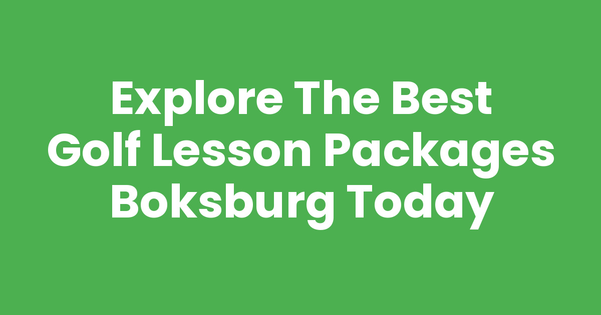 Explore the Best Golf Lesson Packages Boksburg Today