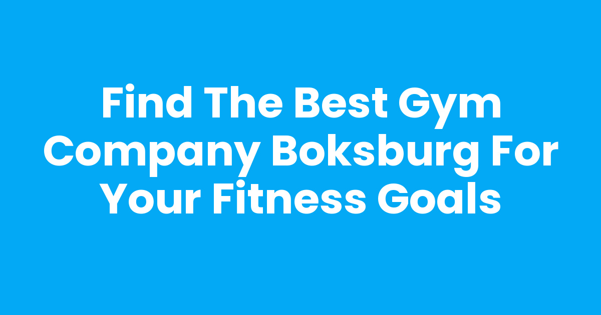 Find the Best Gym Company Boksburg for Your Fitness Goals