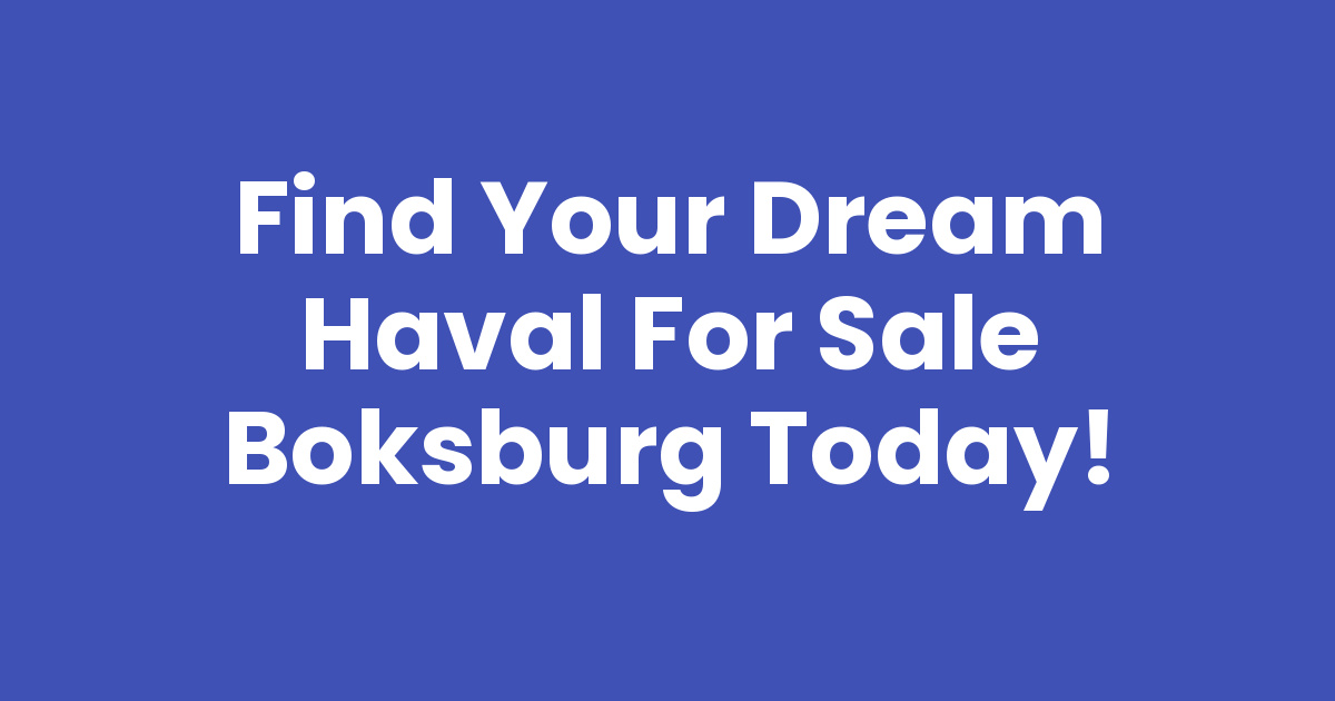 Find Your Dream Haval For Sale Boksburg Today!