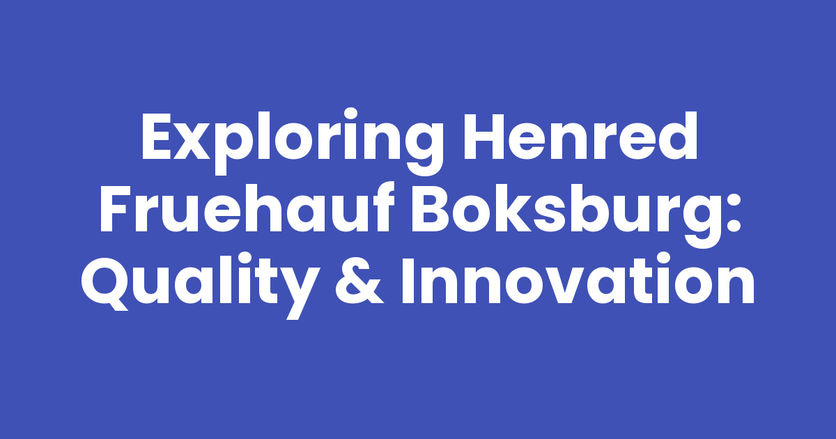 Exploring Henred Fruehauf Boksburg: Quality & Innovation