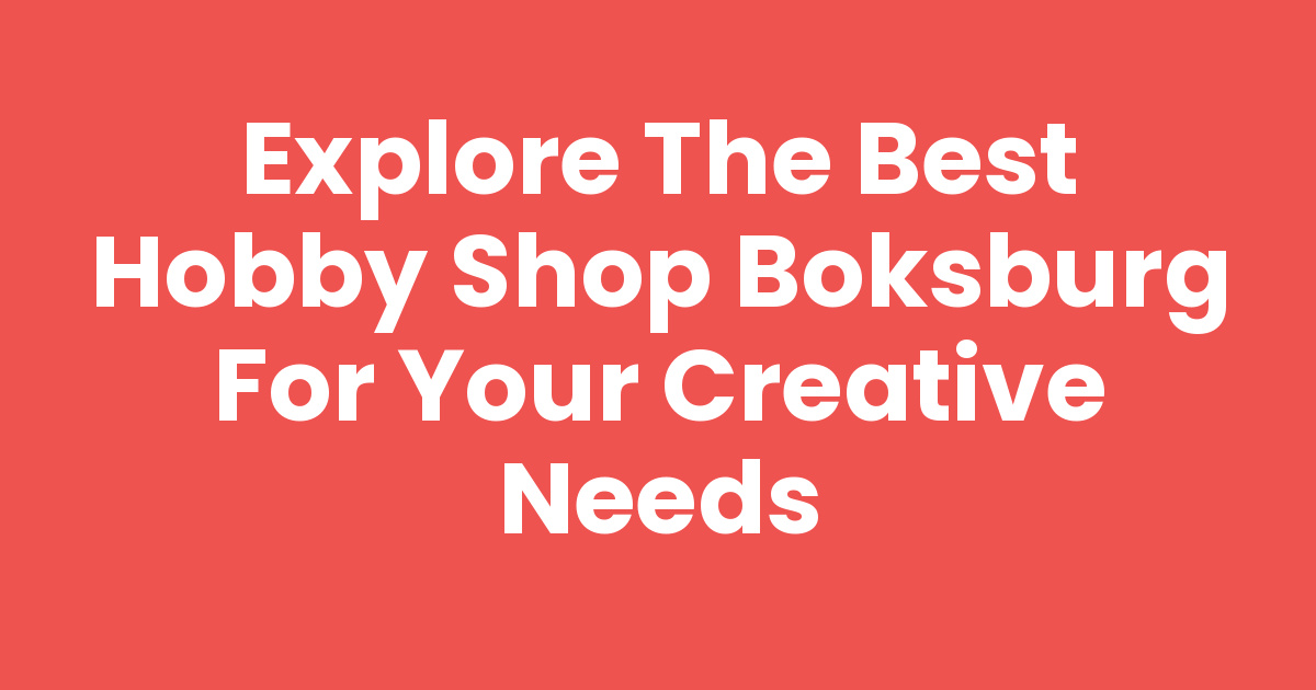 Explore the Best Hobby Shop Boksburg for Your Creative Needs