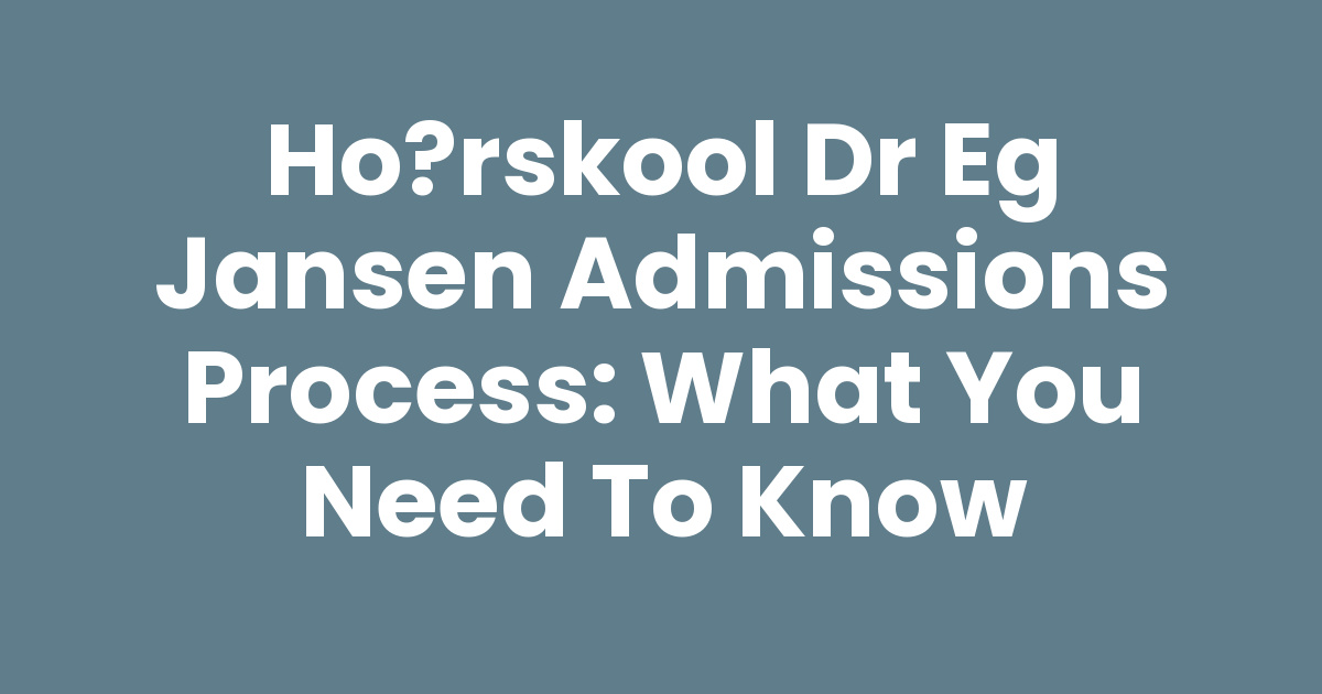 Ho?rskool Dr EG Jansen Admissions Process: What You Need to Know