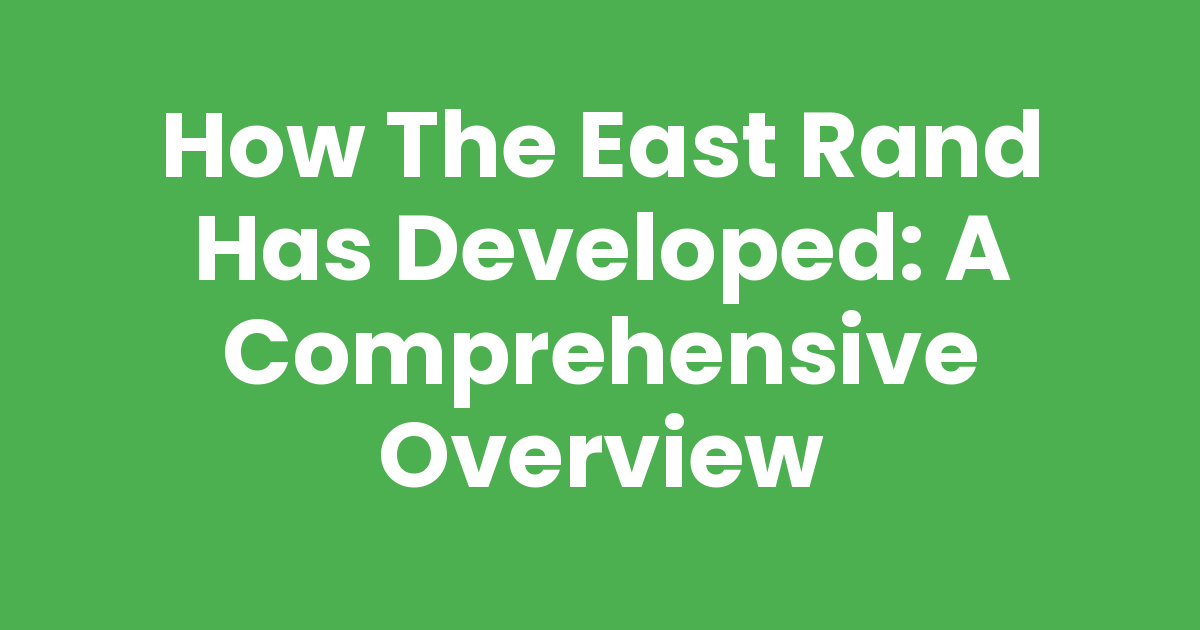 How the East Rand Has Developed: A Comprehensive Overview