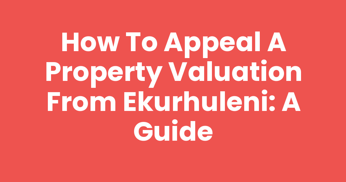 How to Appeal a Property Valuation from Ekurhuleni: A Guide