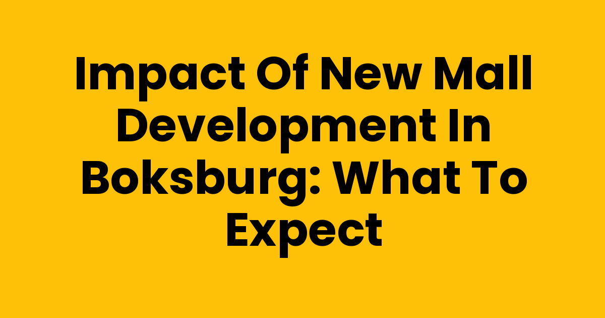 Impact of New Mall Development in Boksburg: What to Expect