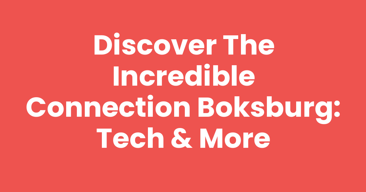 Discover the Incredible Connection Boksburg: Tech & More