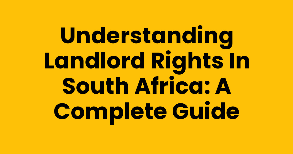 Understanding Landlord Rights in South Africa: A Complete Guide