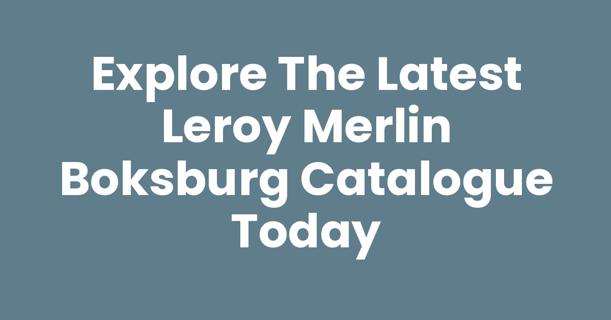 Explore the Latest Leroy Merlin Boksburg Catalogue Today