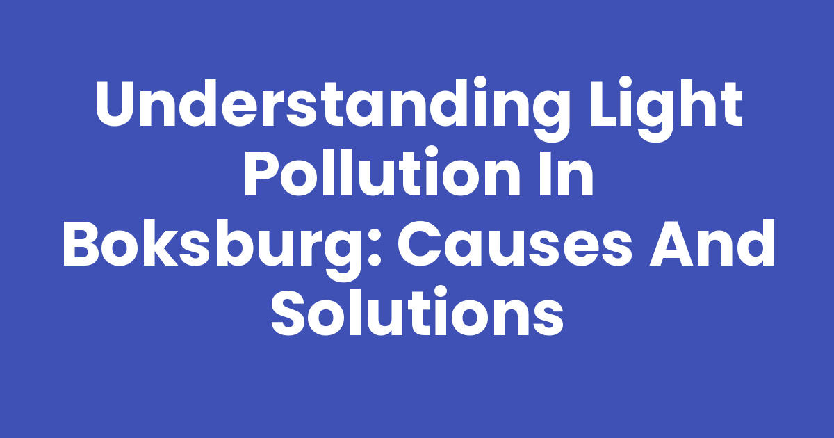 Understanding Light Pollution in Boksburg: Causes and Solutions