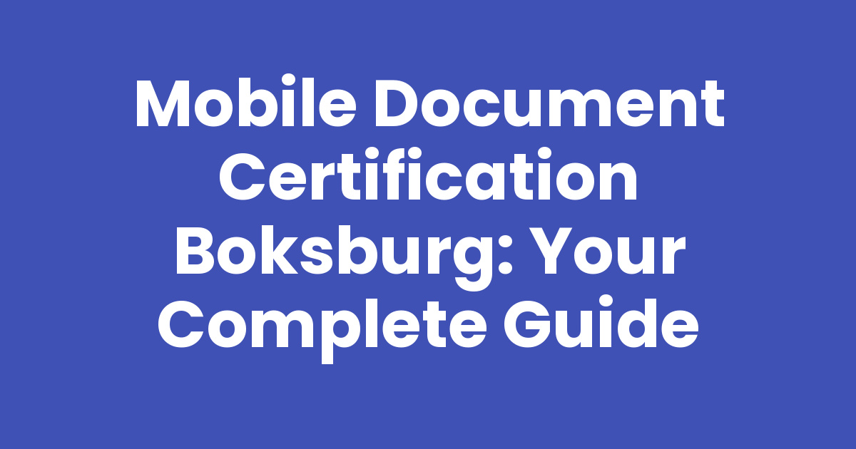 Mobile Document Certification Boksburg: Your Complete Guide