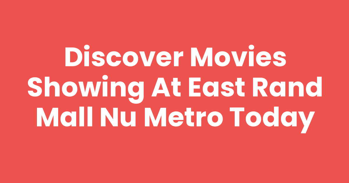 Discover Movies Showing at East Rand Mall Nu Metro Today
