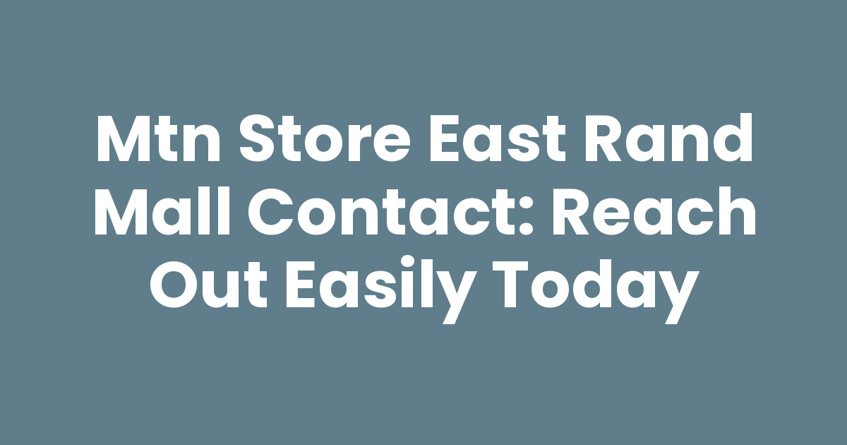 MTN Store East Rand Mall Contact: Reach Out Easily Today