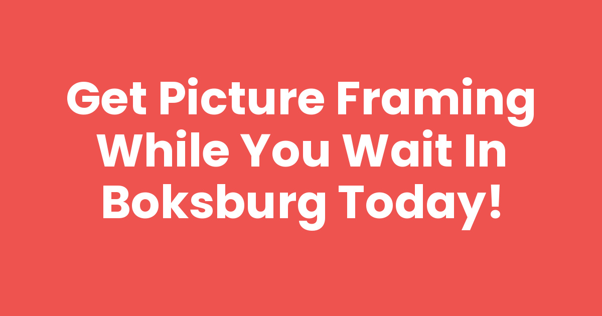 Get Picture Framing While You Wait in Boksburg Today!