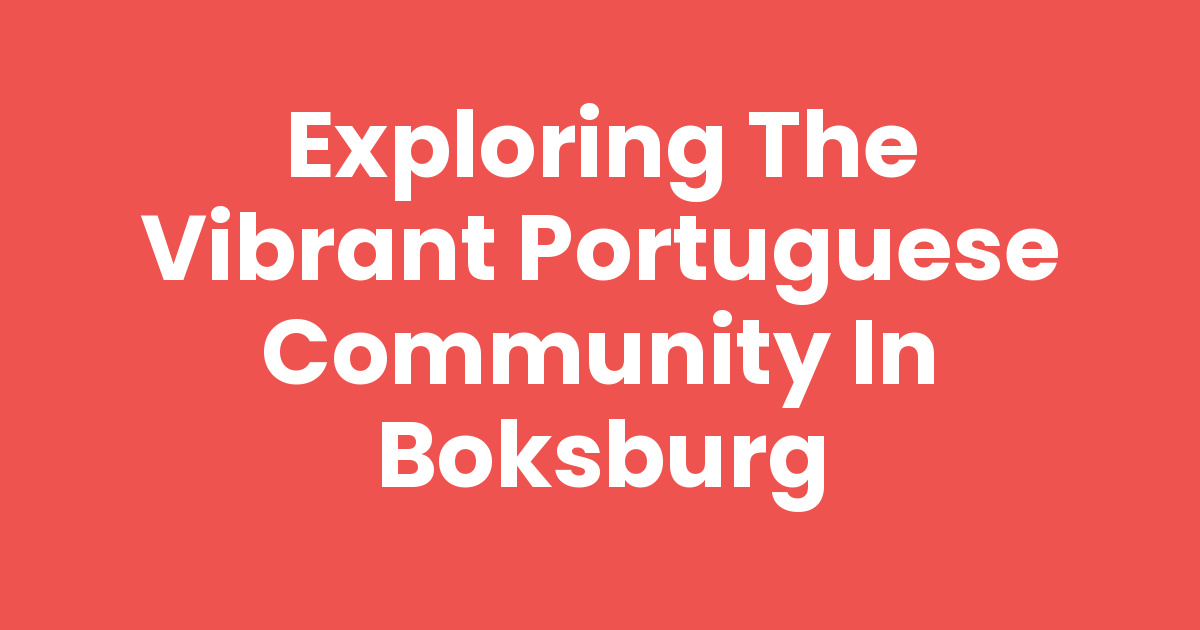Exploring the Vibrant Portuguese Community in Boksburg