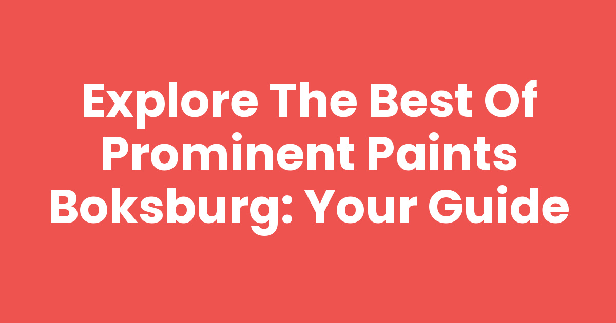 Explore the Best of Prominent Paints Boksburg: Your Guide