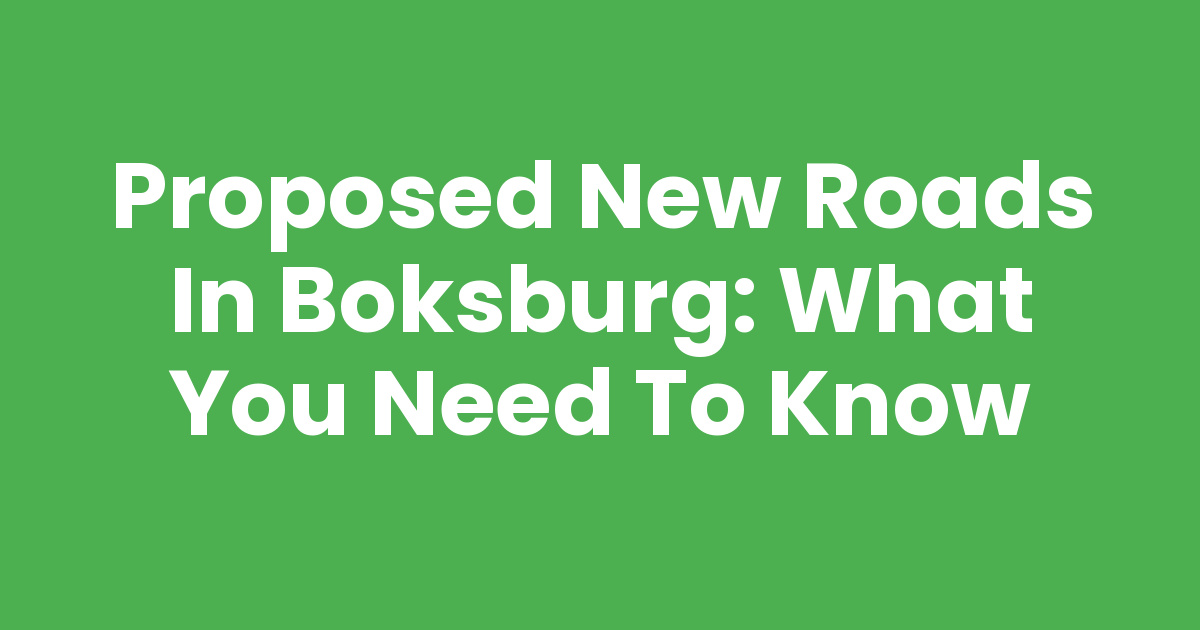 Proposed New Roads in Boksburg: What You Need to Know
