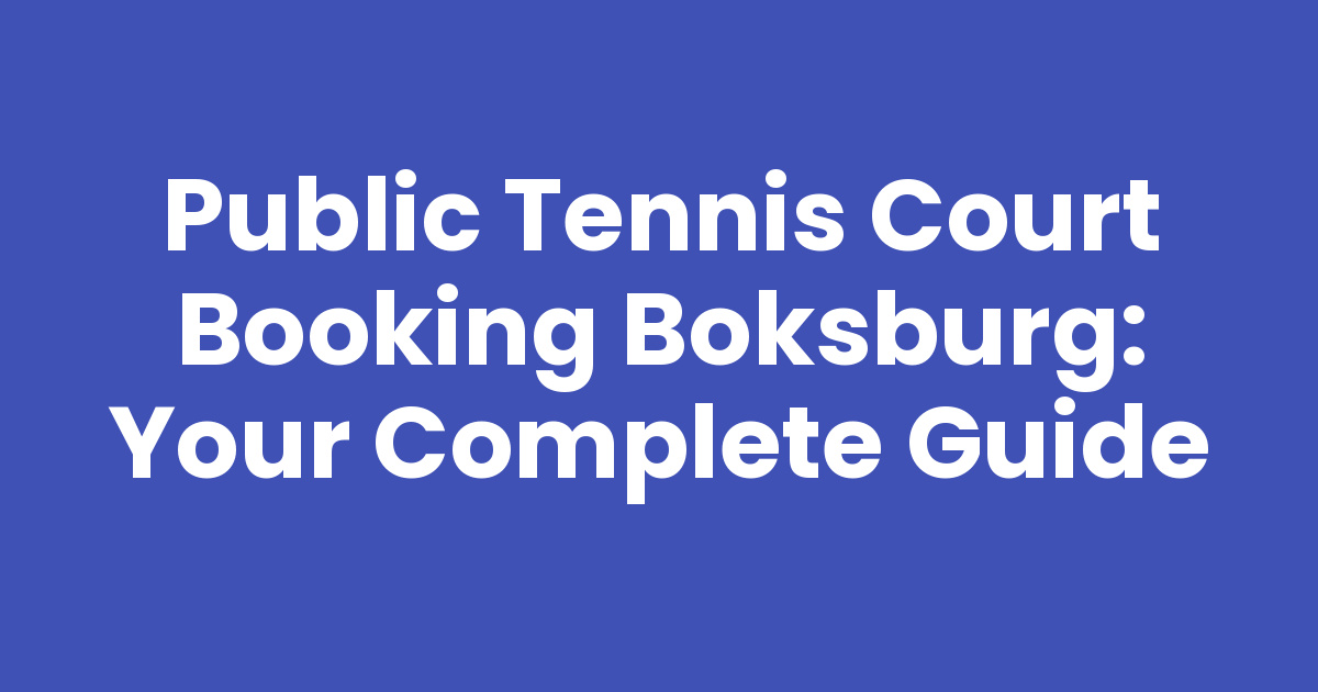 Public Tennis Court Booking Boksburg: Your Complete Guide
