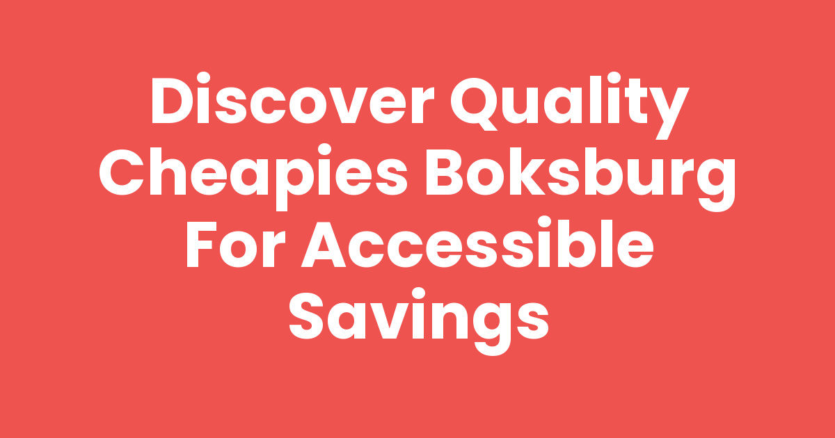 Discover Quality Cheapies Boksburg for Accessible Savings